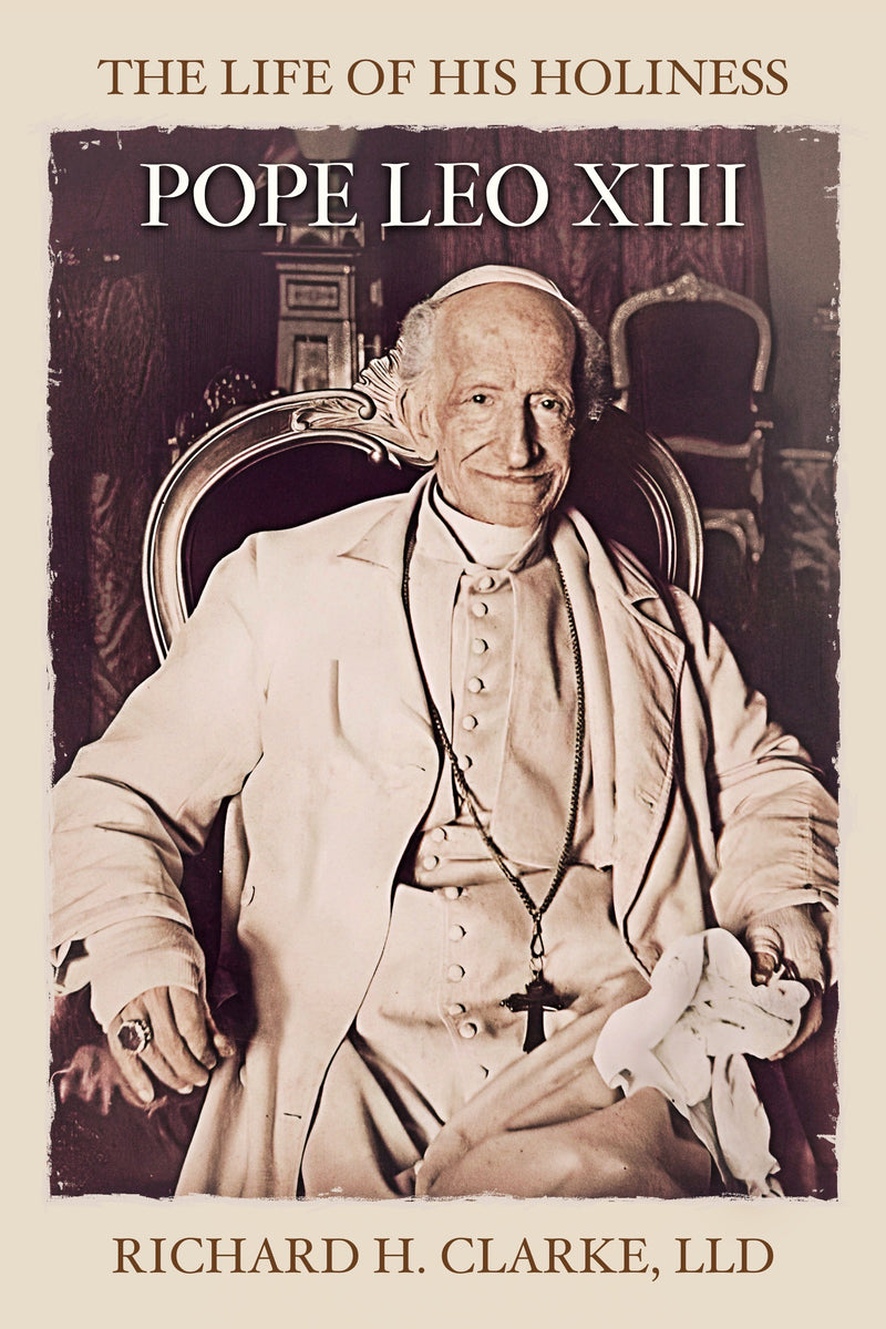 The Life of His Holiness Pope Leo XIII by Richard H. Clarke – Cruachan ...